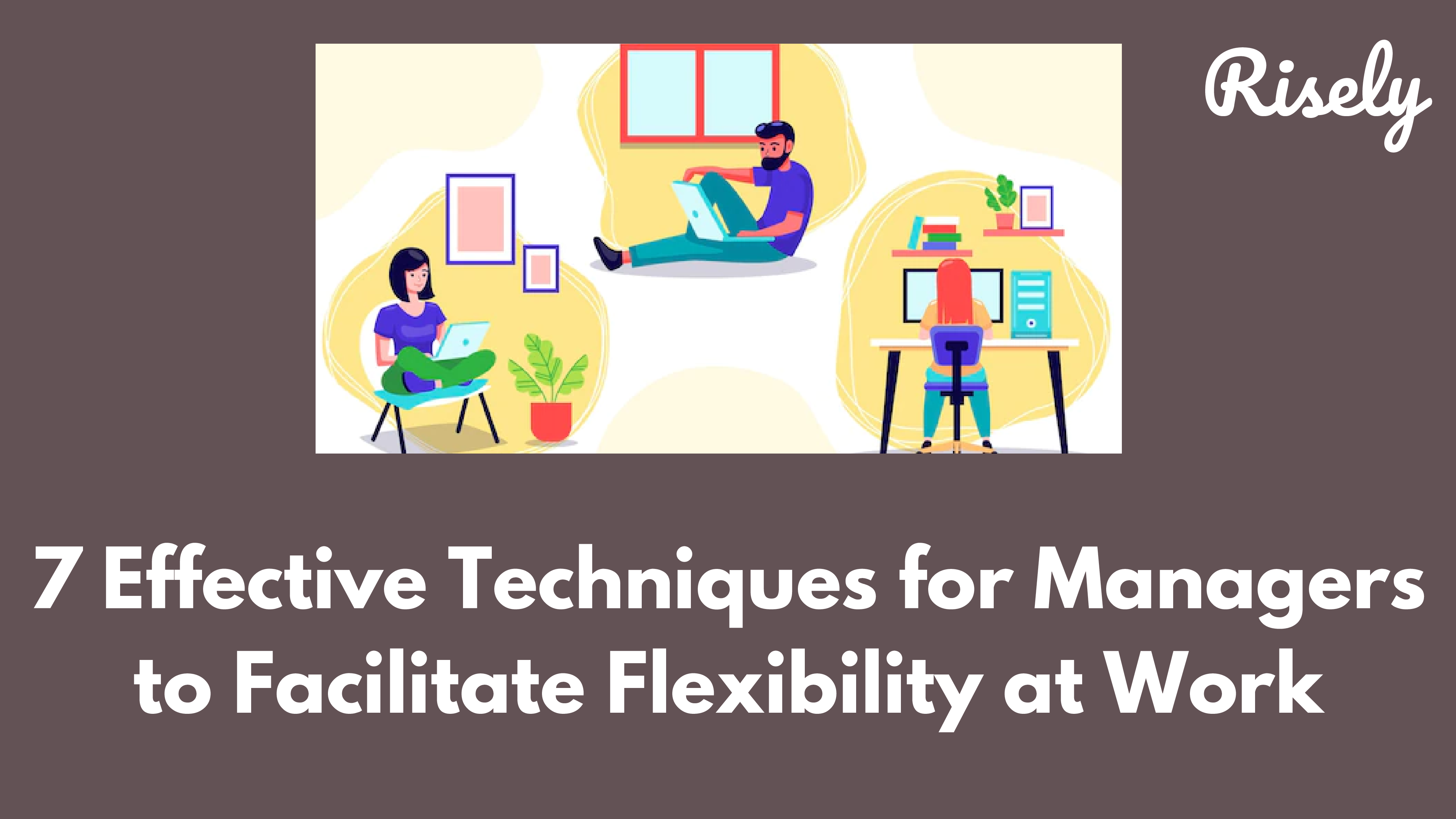 7 Effective Techniques for Managers to Facilitate Flexibility at Work